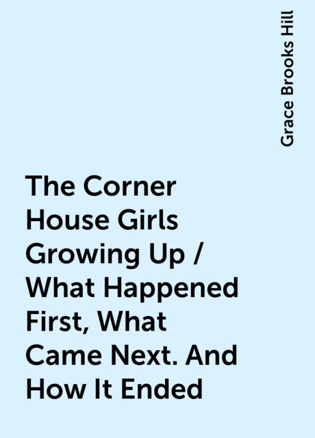 Читать бесплатно онлайн книгу «The Corner House Girls Growing Up / What ...